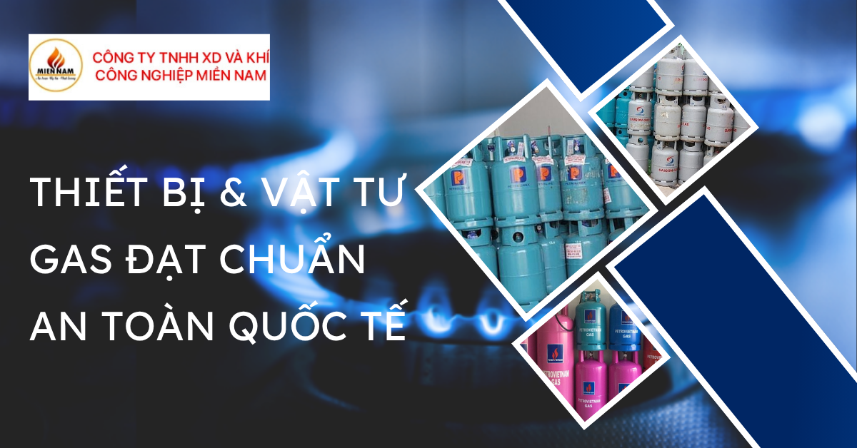 Thiết Bị & Vật Tư Gas Đạt Chuẩn An Toàn Quốc Tế